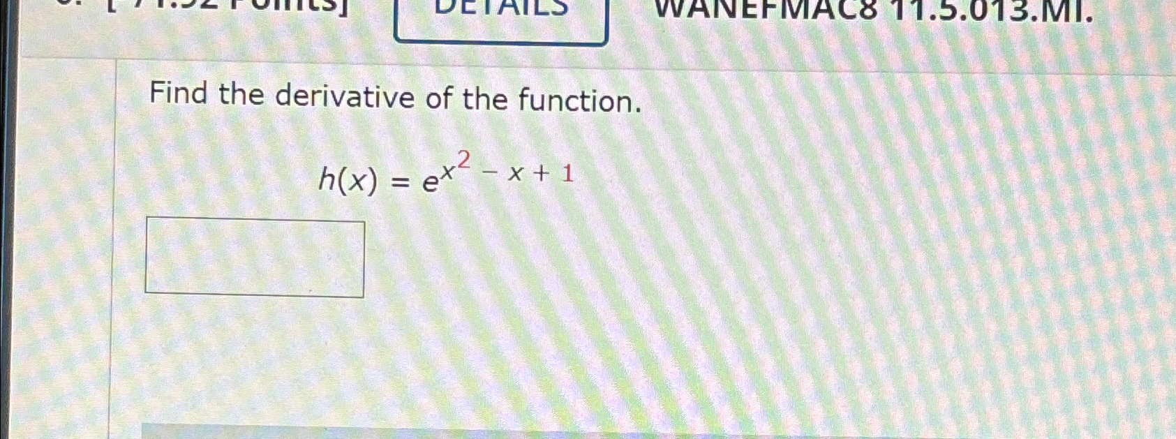 Solved Find the derivative of the function.h(x)=ex2-x+1 | Chegg.com