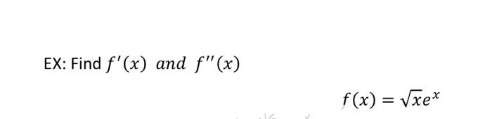 Solved EX: Find f′(x) and f′′(x) f(x)=xex | Chegg.com