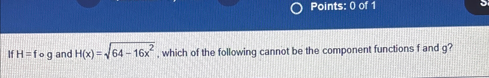 Solved Points: 0 ﻿of 1If H=f@g ﻿and H(x)=64-16x22, ﻿which of | Chegg.com
