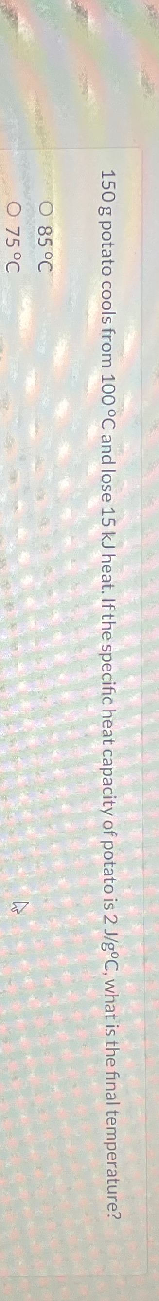 Solved 150g ﻿potato cools from 100°C ﻿and lose 15kJ ﻿heat. | Chegg.com