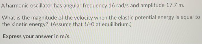 Solved A harmonic oscillator has angular frequency 16 rad/s | Chegg.com