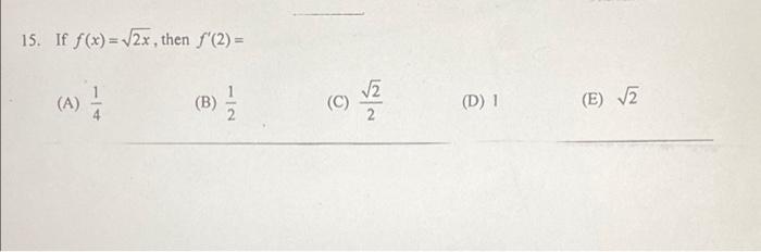 Solved 15. If f(x)=√√2x, then f'(2) = (A) 1/4 (B) 1|2 (C) | Chegg.com