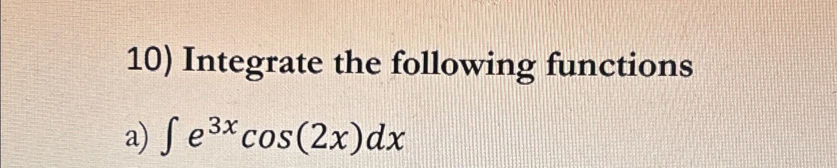 Solved Integrate the following functionsa) ∫﻿﻿e3xcos(2x)dx | Chegg.com