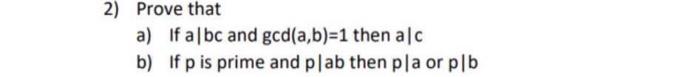 Solved 2) Prove that a) If a∣bc and gcd(a,b)=1 then a∣c b) | Chegg.com