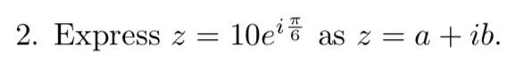 Solved 2. Express z=10ei6π as z=a+ib. | Chegg.com