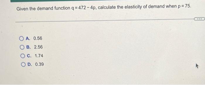 Solved Given the demand function q = 472-4p, calculate the | Chegg.com