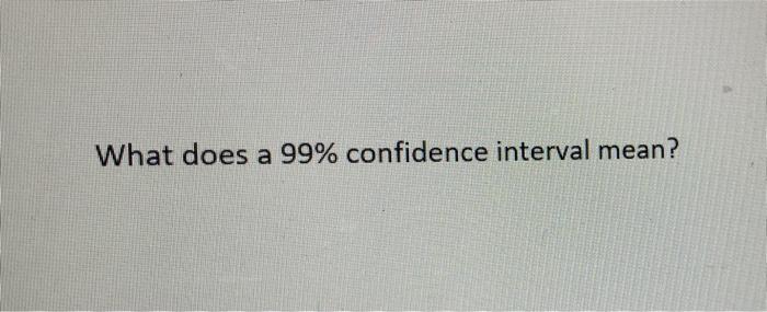 Solved What does a 99% confidence interval mean? | Chegg.com