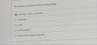 Solved Pro forma analysis involves forecasting:revenues, | Chegg.com