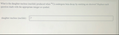 Solved What is the daughter nucleus (nuclide) ﻿prodeced when | Chegg.com
