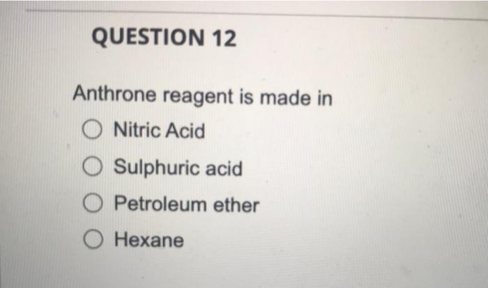 Solved QUESTION 12 Anthrone reagent is made in Nitric Acid | Chegg.com