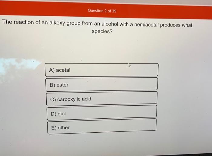 Solved Question 1 of 39 The addition of an alkoxy group from | Chegg.com