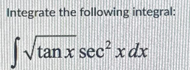 Solved Integrate the following integral: | Chegg.com