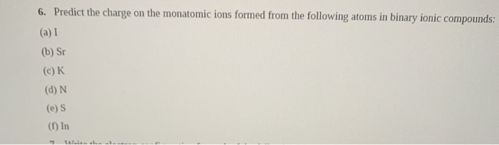 Solved 6. Predict the charge on the monatomic ions formed | Chegg.com