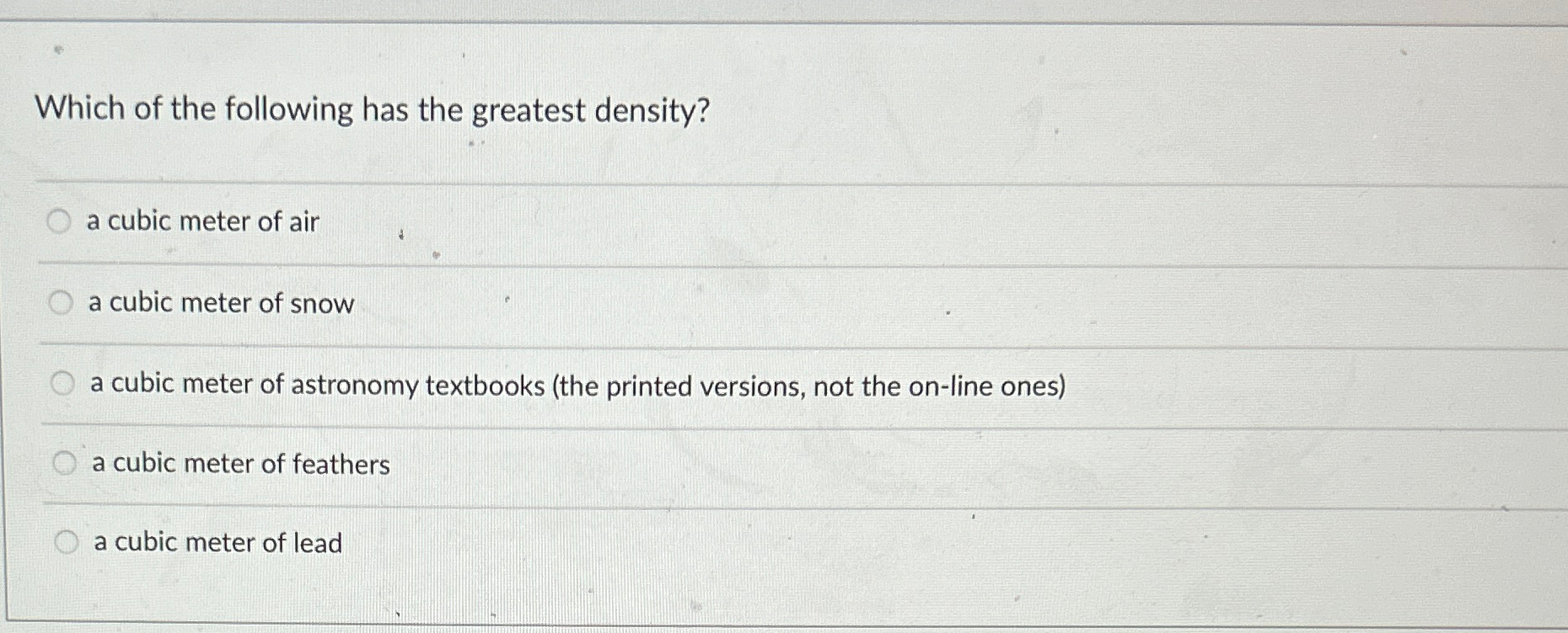 Solved Which of the following has the greatest density?a | Chegg.com