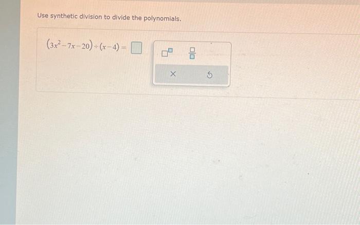 Solved Use synthetic division to divide the polynomials. | Chegg.com