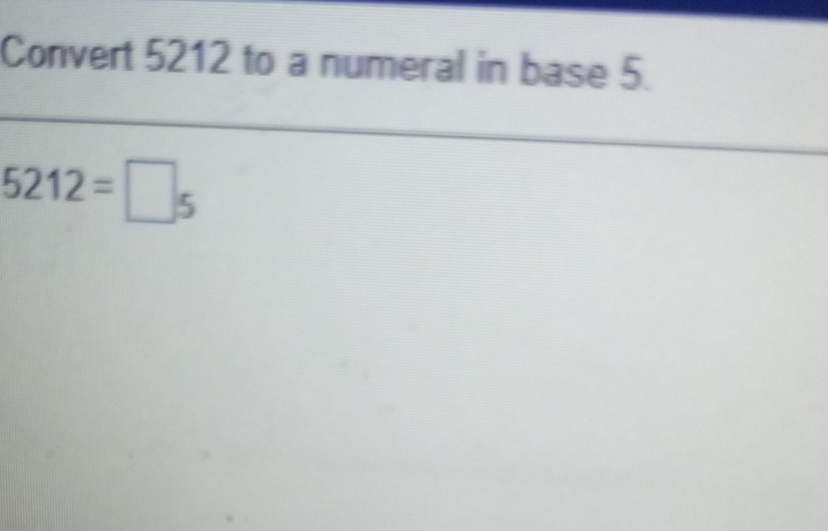 Solved Convert 5212 to a numeral in base 5 5212= = $ | Chegg.com