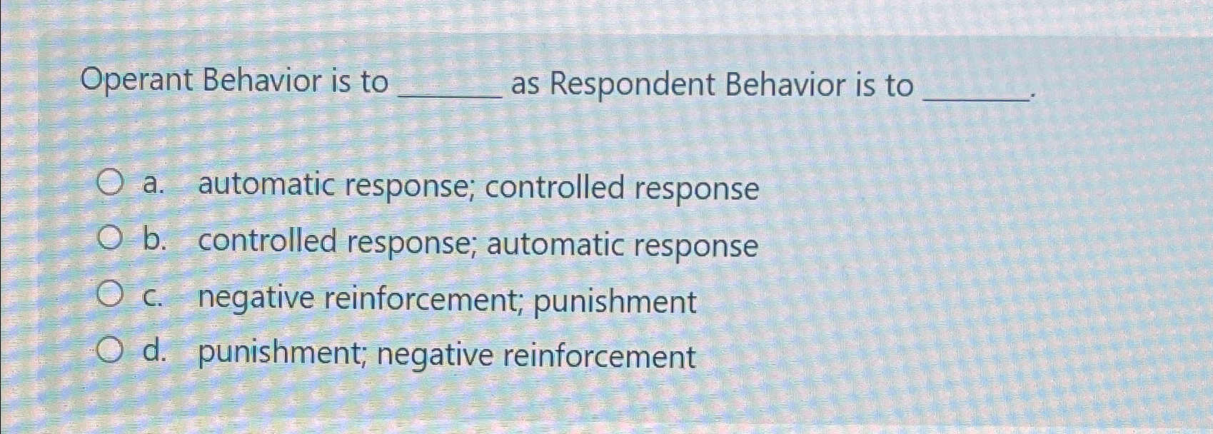 Solved Operant Behavior is to as Respondent Behavior is toa. | Chegg.com