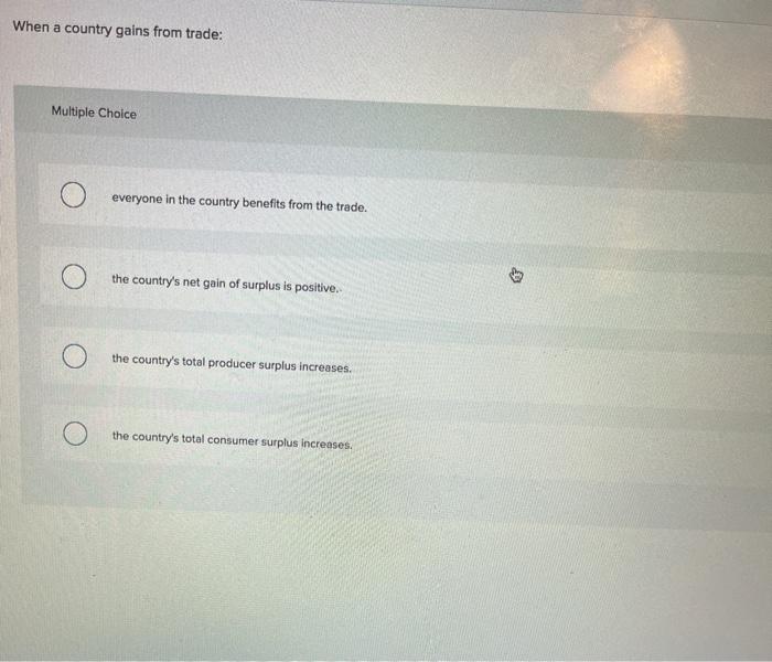 Solved When a country gains from trade: Multiple Choice | Chegg.com