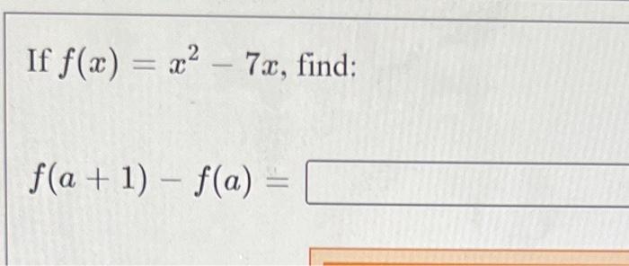 Solved If f(x)=x2−7x, find: f(a+1)−f(a)=If f(x)=8x2, find: | Chegg.com
