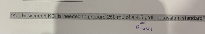 Solved 14. How much KCl is needed to prepare 250 mL of a 4.5 | Chegg.com