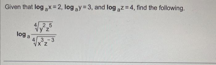 Solved Given that logax=2,logay=3, and logaz=4, find the | Chegg.com