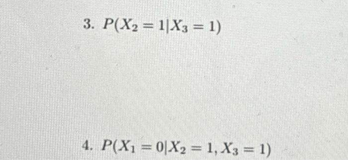 Solved 3. P(X2=1∣X3=1) 4. P(X1=0∣X2=1,X3=1)Probability, | Chegg.com