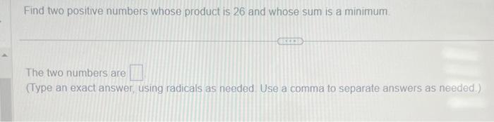 Solved Find two positive numbers whose product is 26 and | Chegg.com