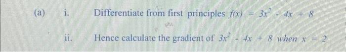 Solved i. Differentiate from first principles f(x)=3x2−4x+8 | Chegg.com