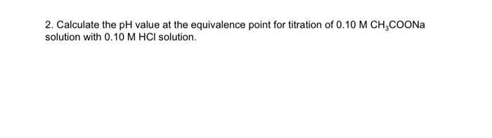 Solved 2. Calculate the pH value at the equivalence point | Chegg.com