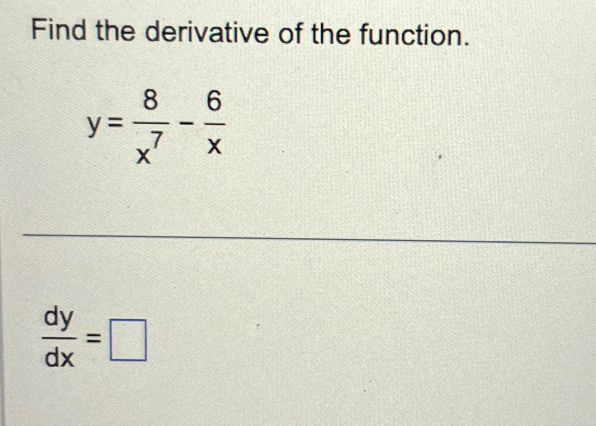 Solved Find the derivative of the function.y=8x7-6xdydx= | Chegg.com