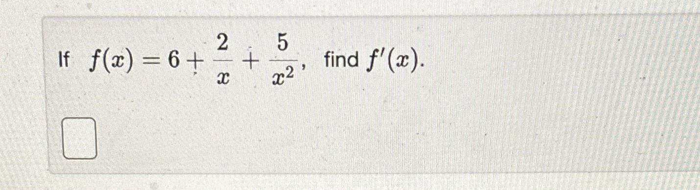 Solved f(x)=6+2x+5x2, ﻿find f'(x) | Chegg.com