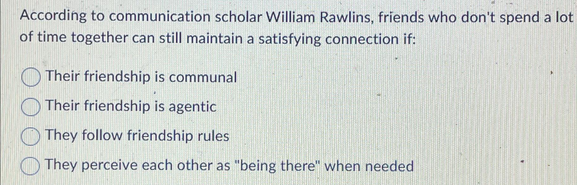 Solved According to communication scholar William Rawlins, | Chegg.com