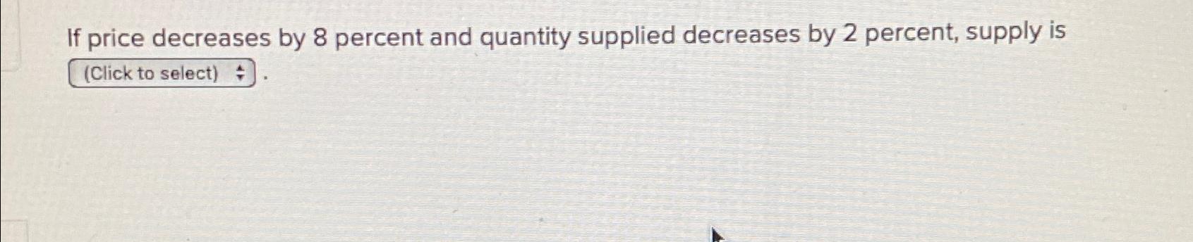 Solved If price decreases by 8 ﻿percent and quantity | Chegg.com