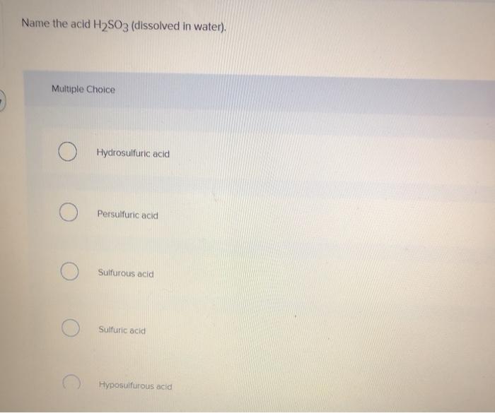 Solved Name the acid H2SO3 (dissolved in water). Multiple | Chegg.com
