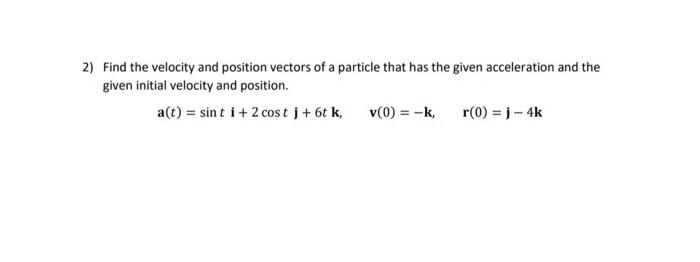 Solved 2) Find the velocity and position vectors of a | Chegg.com