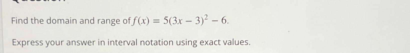 Solved Find the domain and range of f(x)=5(3x-3)2-6.Express | Chegg.com