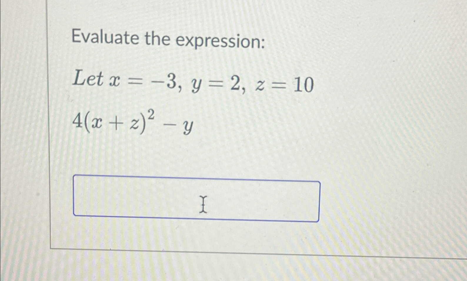 Solved Evaluate the expression:Let x=-3,y=2,z=104(x+z)2-y | Chegg.com