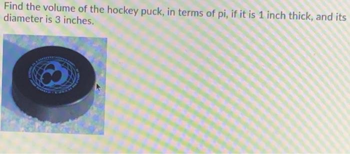 Solved Find the volume of the hockey puck, in terms of pi, | Chegg.com