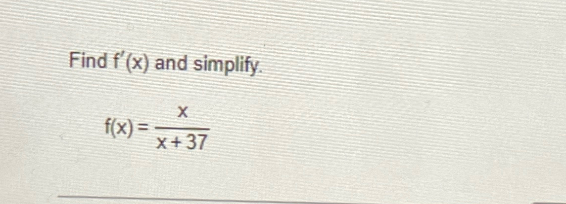 Solved Find f'(x) ﻿and simplify.f(x)=xx+37 | Chegg.com