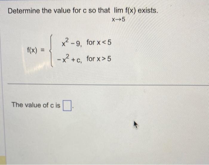 Solved Determine the value for c so that limx→5f(x) exists. | Chegg.com