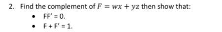 Solved 2. Find the complement of F=wx+yz then show that: - | Chegg.com