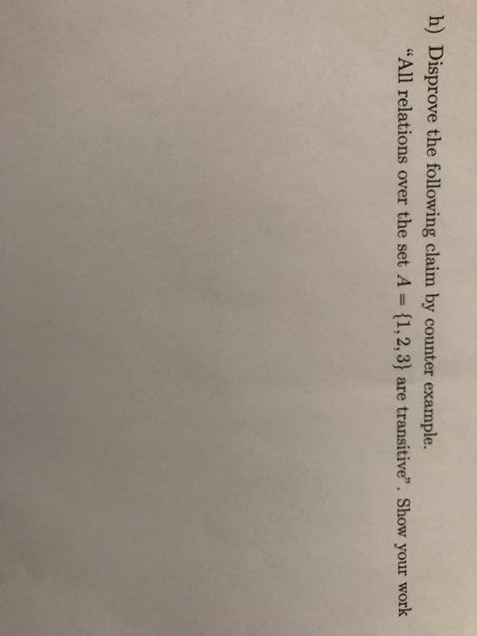 Solved h) Disprove the following claim by counter example. | Chegg.com