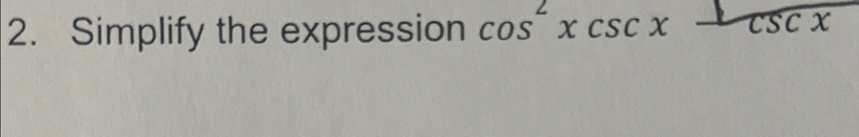 Solved Simplify the expression cos2xcscx-cscx | Chegg.com