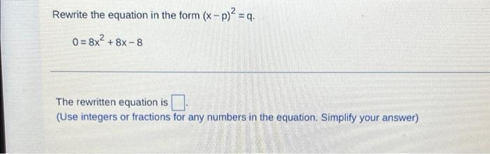 Solved Rewrite the equation in the form (x−p)2=q. 0=8x2+8x−8 | Chegg.com