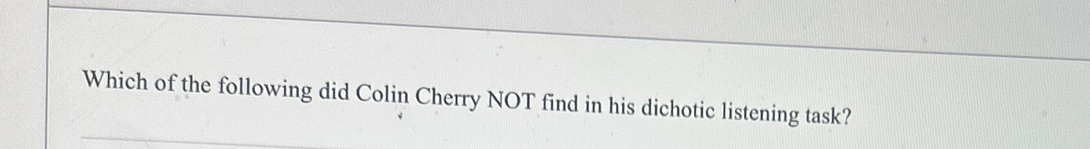 Solved Which of the following did Colin Cherry NOT find in | Chegg.com