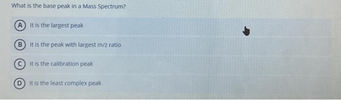 Solved What is the base peak in a Mass Spectrum? It is the | Chegg.com