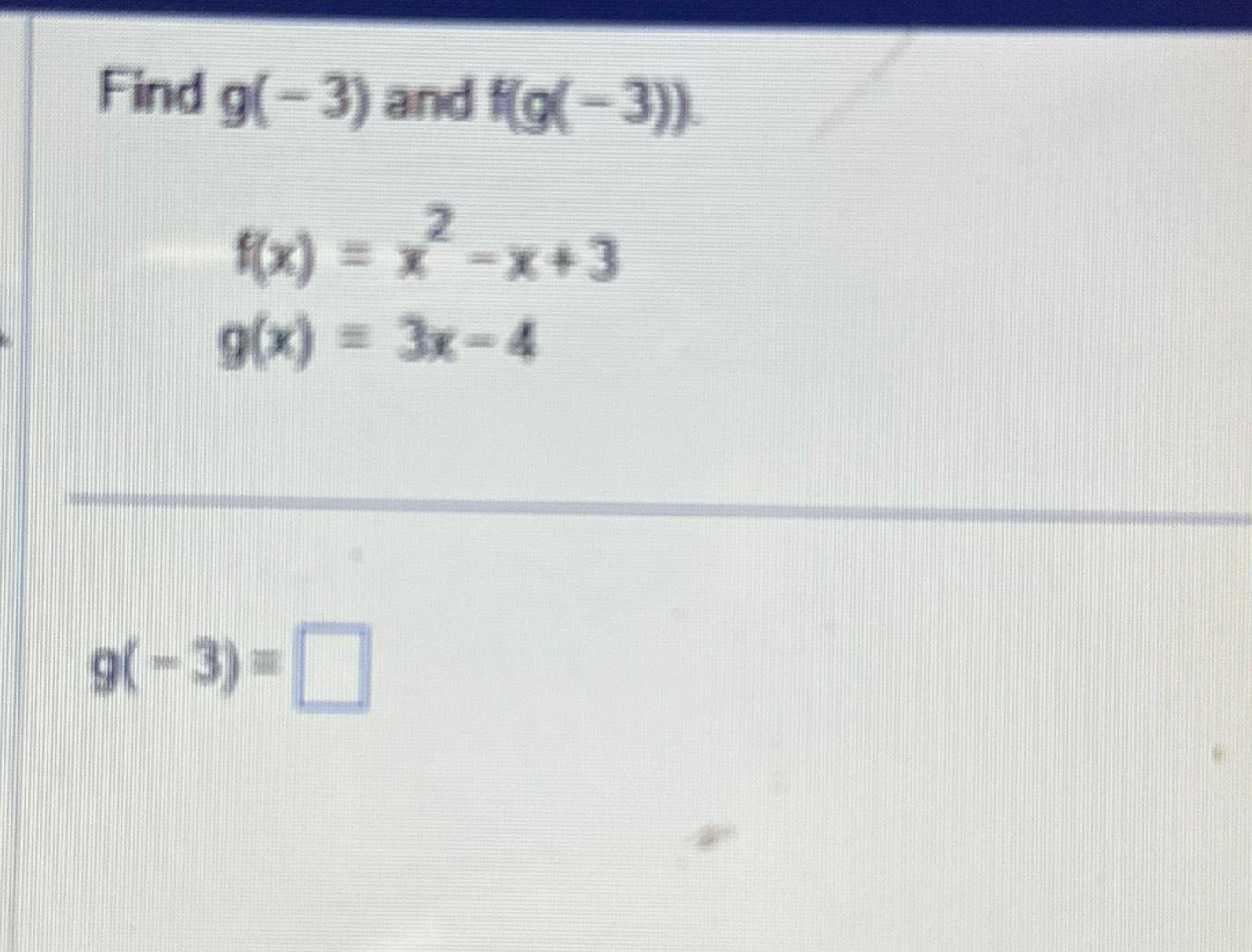 Solved Find g(-3) ﻿and f(g(-3))f(x)=x2-x+3g(x)=3x-49(-3)= | Chegg.com