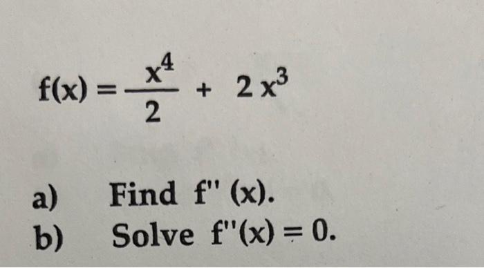 Solved f(x)=2x4+2x3 a) Find f′′(x). b) Solve f′′(x)=0 | Chegg.com
