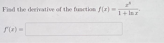 Solved Find the derivative of the function f(x)=1+lnxx8. | Chegg.com