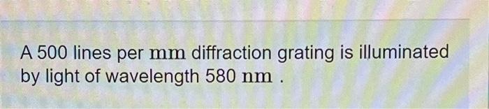 Solved A 500 lines per mm diffraction grating is illuminated | Chegg.com